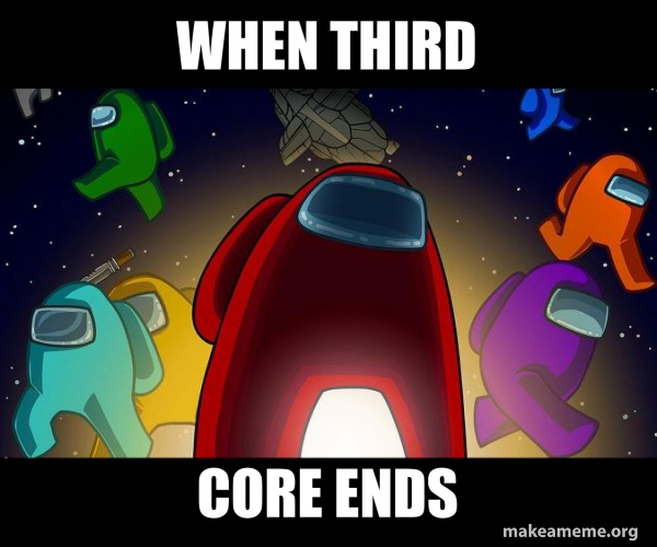 WHEN THIRD CORE ENDS - Among Us Meme Generator