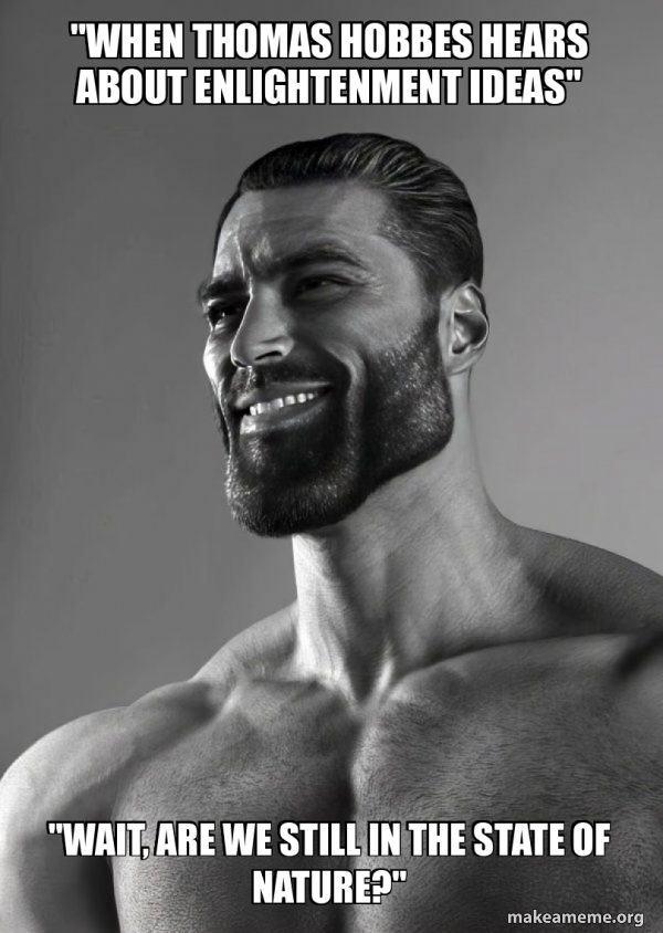 "When Thomas Hobbes hears about Enlightenment ideas" "Wait, are we ...