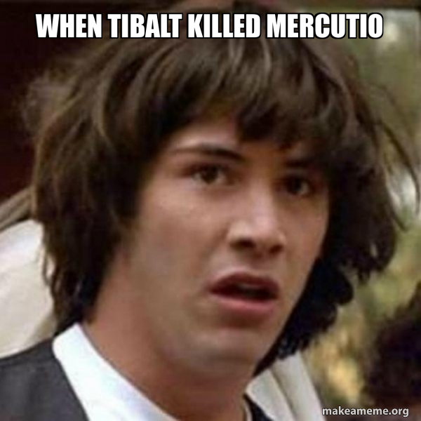 when tibalt killed mercutio - Conspiracy Keanu Meme Generator