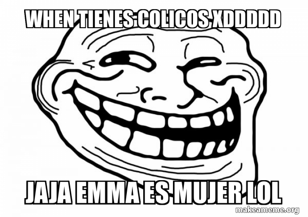 WHEN TIENES COLICOS XDDDDD JAJA EMMA ES MUJER LOL - Trollface Meme ...