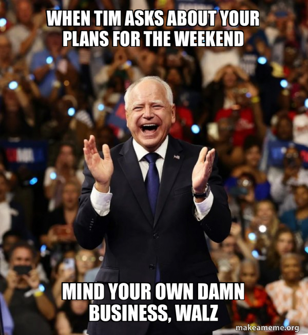 When Tim asks about your plans for the weekend Mind your own damn ...