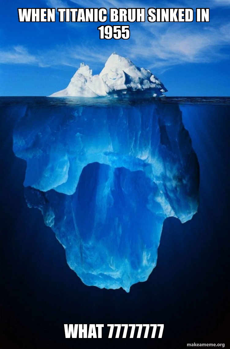 When Titanic Bruh Sinked In 1955 What 77777777 - Iceberg Meme Generator