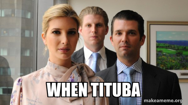 when tituba - The Trump Kids Eric, Donald Jr and Ivanka Meme Generator
