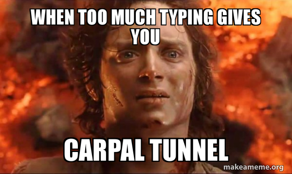when too much typing gives you carpal tunnel - Frodo it's over it's ...