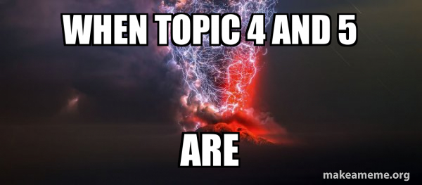 when topic 4 and 5 ARE - The Gods are Angry Meme Generator