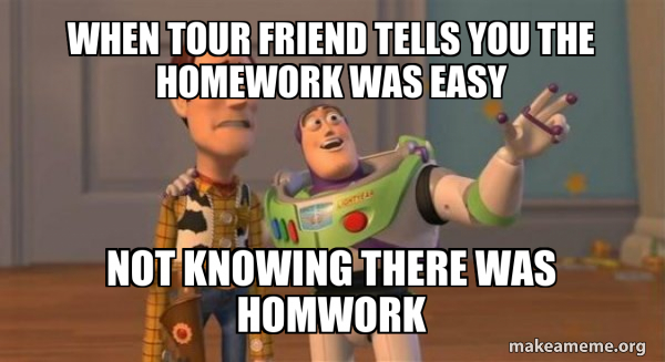 when tour friend tells you the homework was easy not knowing there was ...