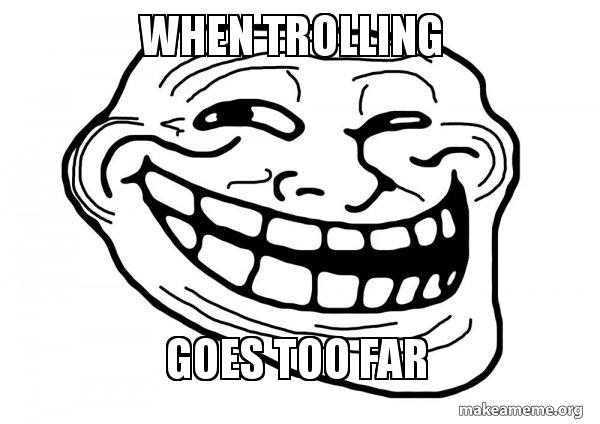 when trolling goes too far - Trollface Meme Generator