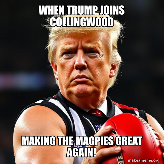 When Trump joins Collingwood Making the Magpies great again! Meme Generator