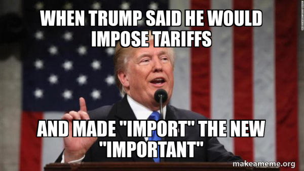 When Trump said he would impose tariffs And made "import" the new ...