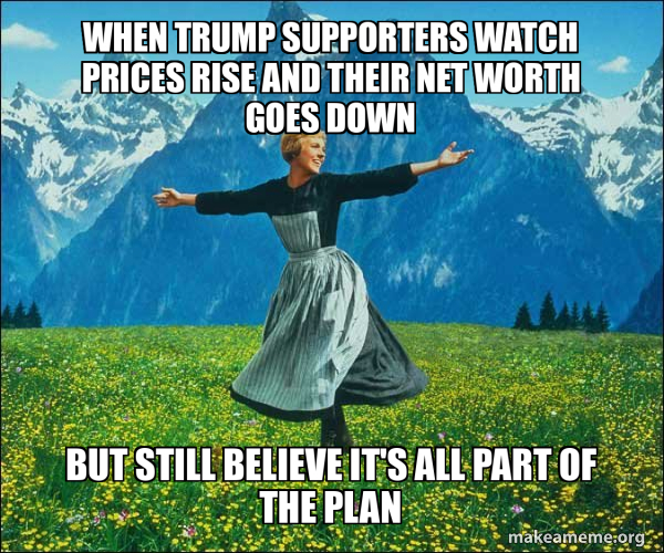 When Trump supporters watch prices rise and their net worth goes down ...