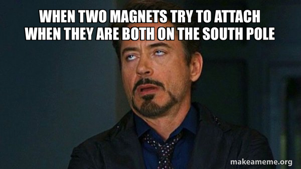 When two magnets try to attach when they are both on the south pole ...