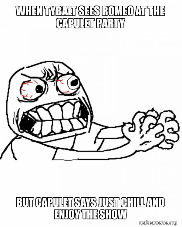 When Tybalt sees Romeo at the Capulet party But Capulet says just chill ...