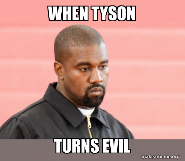 When Tyson Turns Evil - Kanye West Meme Generator