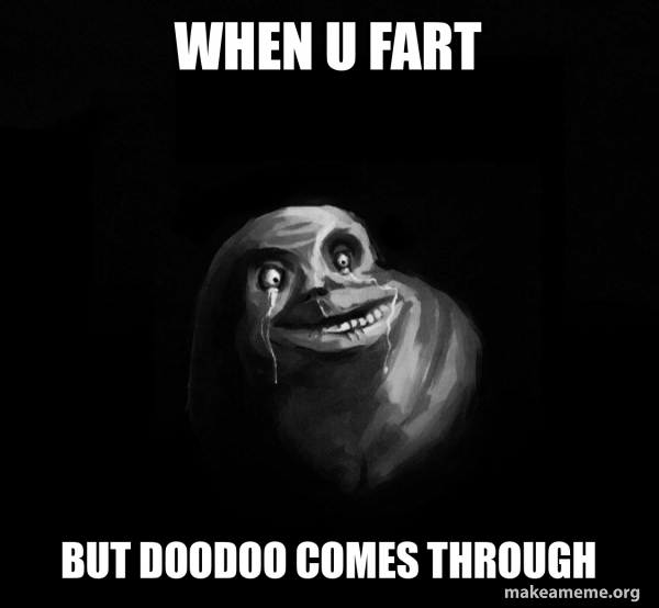When u fart But doodoo comes through - Forever Alone Meme Generator