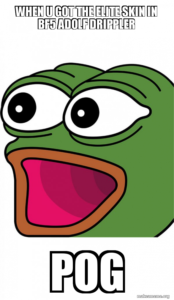 WHen u got the elite skin in BF5 Adolf drippler Pog - Poggers Meme ...