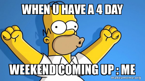 when u have a 4 day weekend coming up : Me - Happy Homer Meme Generator