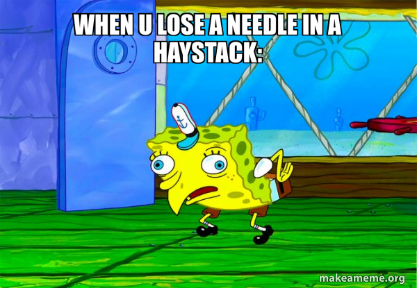 When u lose a needle in a haystack: - Mocking SpongeBob Meme Generator