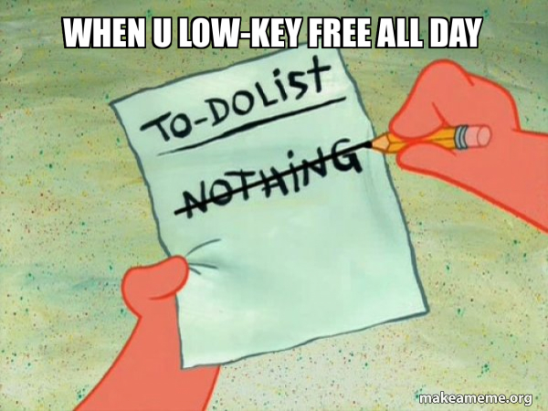 When u low-key free all day - TO-DO List Meme Generator
