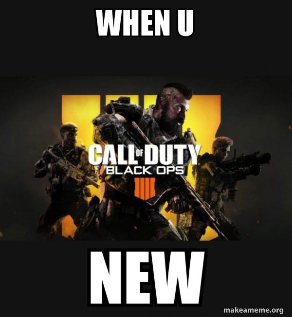 when u new - COD - Call of Duty Black OPs 4 Meme Meme Generator