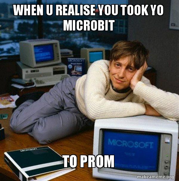 when u realise you took yo microbit to prom - Sexy Bill Gates Meme ...