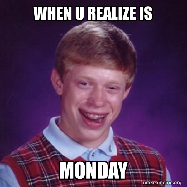 When u realize is Monday - Bad Luck Brian Meme Generator