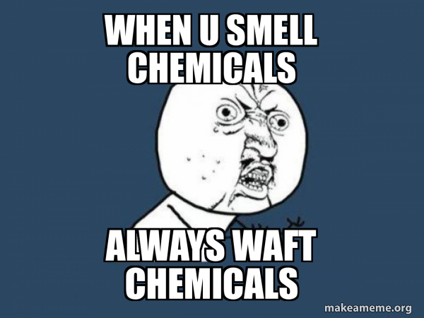 When u smell chemicals Always waft chemicals - Y U No Meme Generator