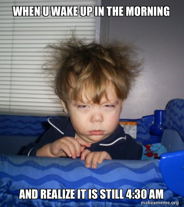 when u wake up in the morning and realize it is still 4:30 am - Monday ...