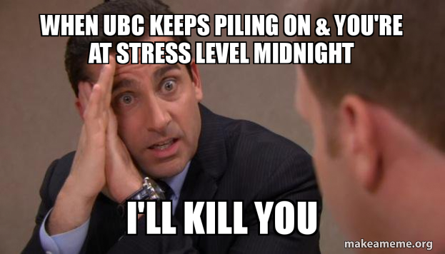 When UBC keeps piling on & you're at stress level midnight I'll kill ...
