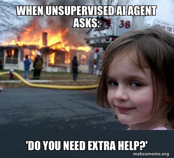 When unsupervised AI agent asks: 'Do you need extra help?' - Disaster ...