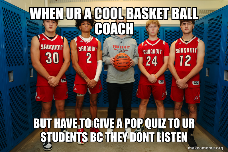 when ur a cool basket ball coach but have to give a pop quiz to ur ...
