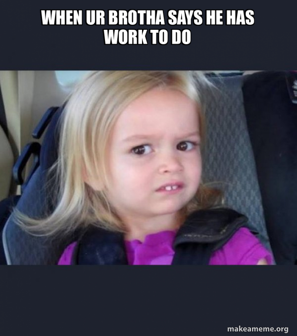 When ur brotha says he has work to do - Side-Eyes Chloe Meme Generator