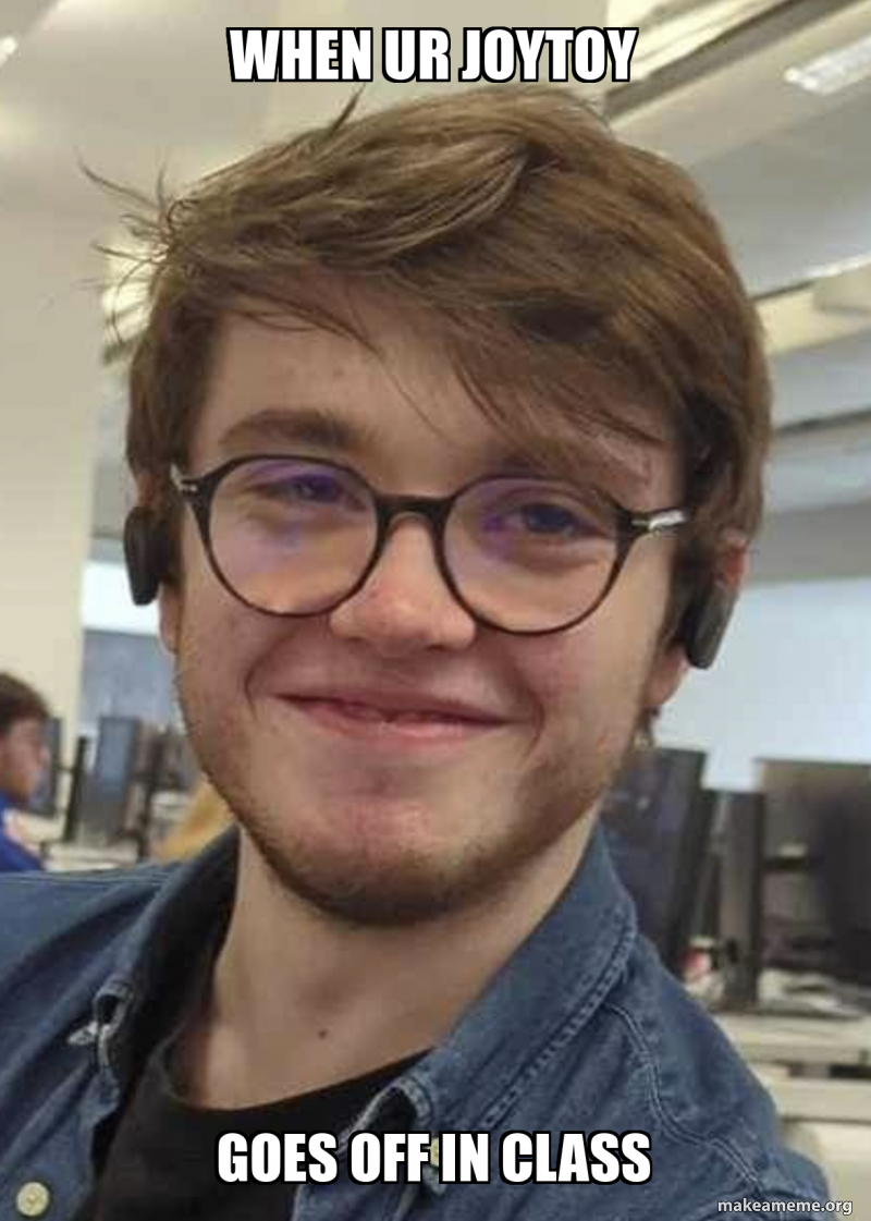 When ur joytoy Goes off in class Meme Generator
