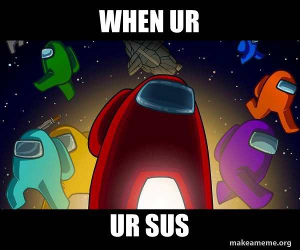 when ur ur sus - Among Us Meme Generator