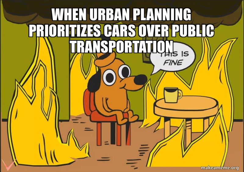 When urban planning prioritizes cars over public transportation Meme ...