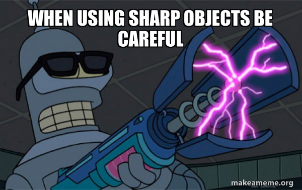 WHEN USING SHARP OBJECTS BE CAREFUL - Blasting Bender Meme Generator