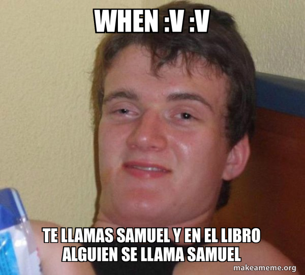 When :v :v Te llamas samuel y en el libro alguien se llama Samuel - [10 ...