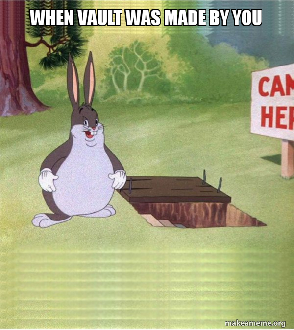 When vault was made by you - Big Chungus Meme Generator