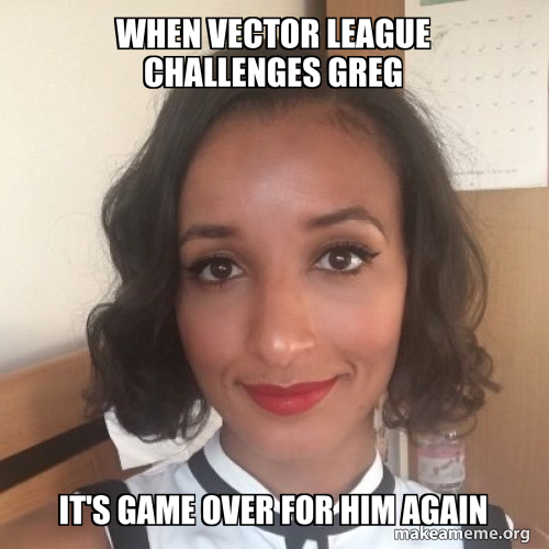 When Vector League challenges Greg It's game over for him again Meme ...
