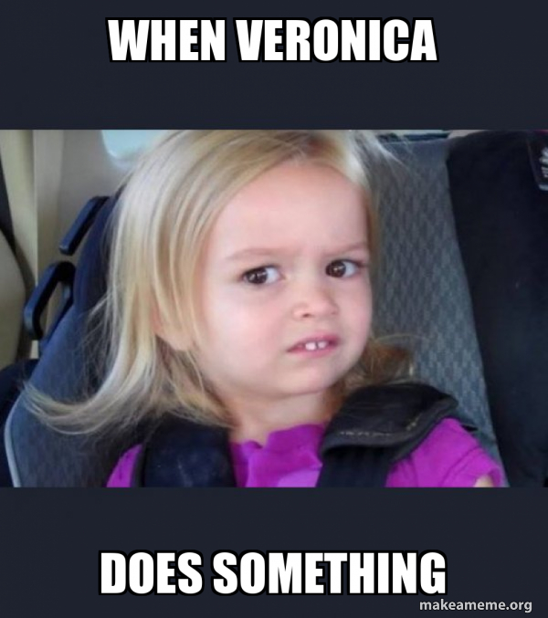 When veroNica Does something Meme Generator