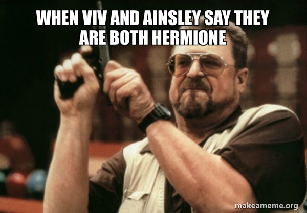 When Viv and Ainsley say they are both Hermione - Am I the only one ...