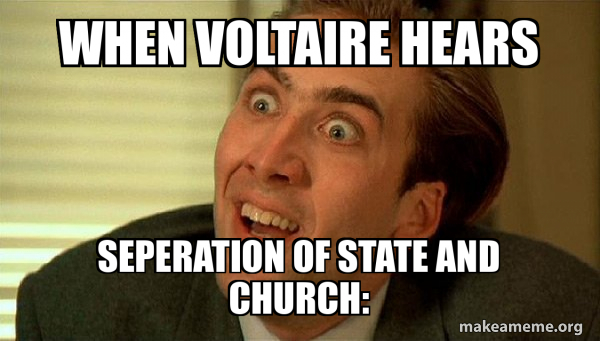 When Voltaire hears seperation of state and church: - Sarcastic ...