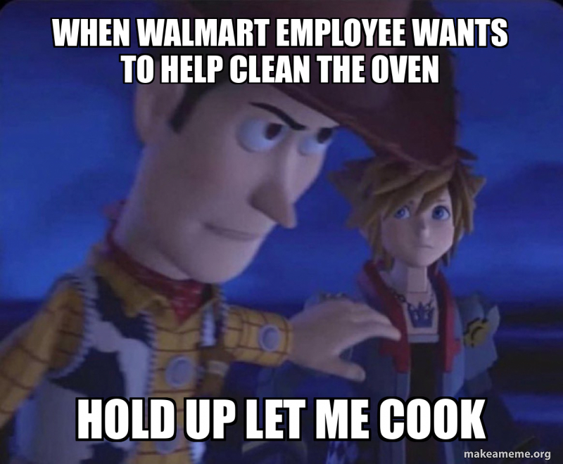 When Walmart employee wants to help clean the oven Hold up let me cook ...