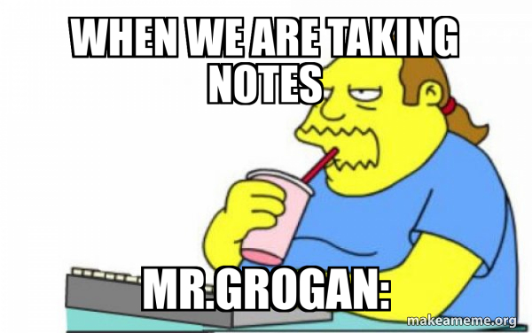 When we are taking Notes Mr.Grogan: - Worst Apocalypse Ever Meme Generator