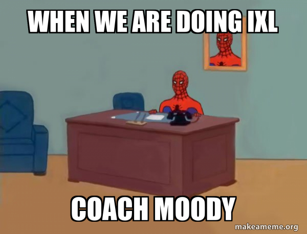 when we are doing ixl coach moody - Spiderman Meme Generator