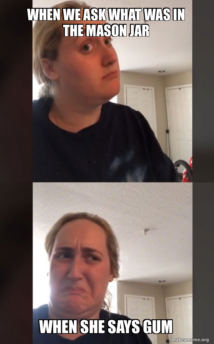 When we ask what was in the mason jar When she says gum - Kombucha Girl ...