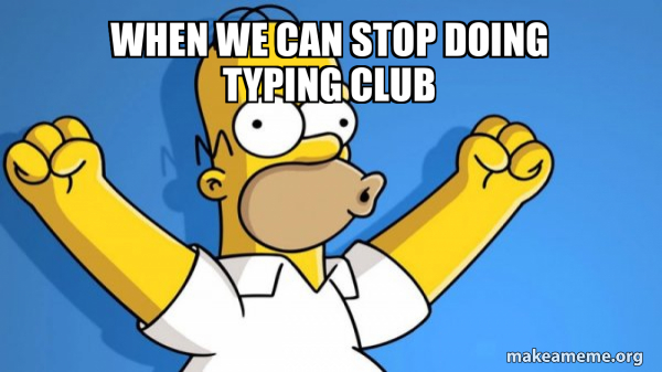 when we can stop doing typing club - Happy Homer Meme Generator