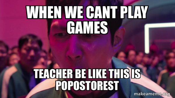 when we cant play games teacher be like this is popostorest - I've ...