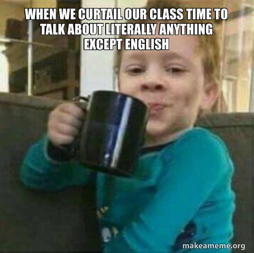 When we curtail our class time to talk about literally anything except ...