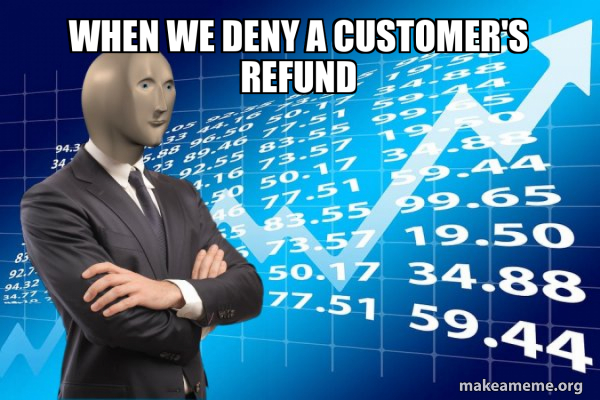 When we deny a customer's refund - Stonks Only Go Up Meme Generator