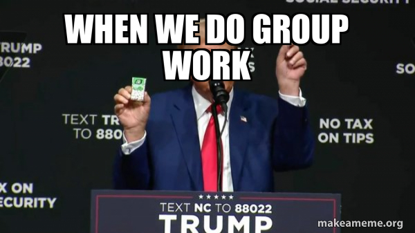 When we do group work - Trump Tic Tac Meme Generator